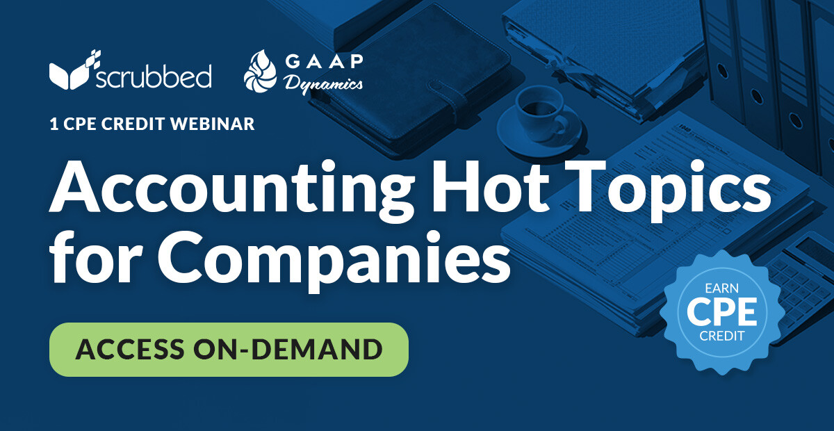 Scrubbed + GAAP Dynamics Webinar: Accounting Hot Topics for Companies